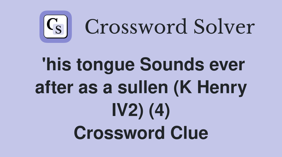 'his tongue Sounds ever after as a sullen (K Henry IV2) (4) - Crossword Clue Answers - Crossword ...